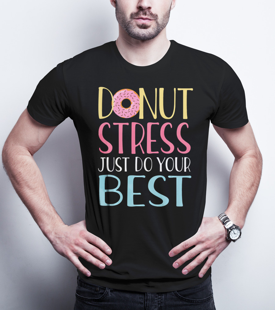 Donut Stress Just Do Your Best Teachers Motivational Message T-Shirt