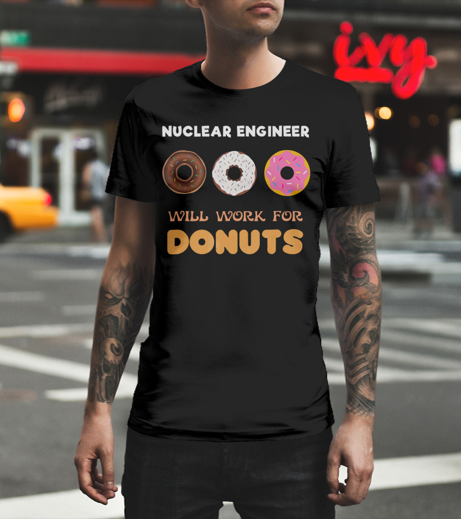 Nuclear Engineer Will Work For Donuts With Donut T-Shirt