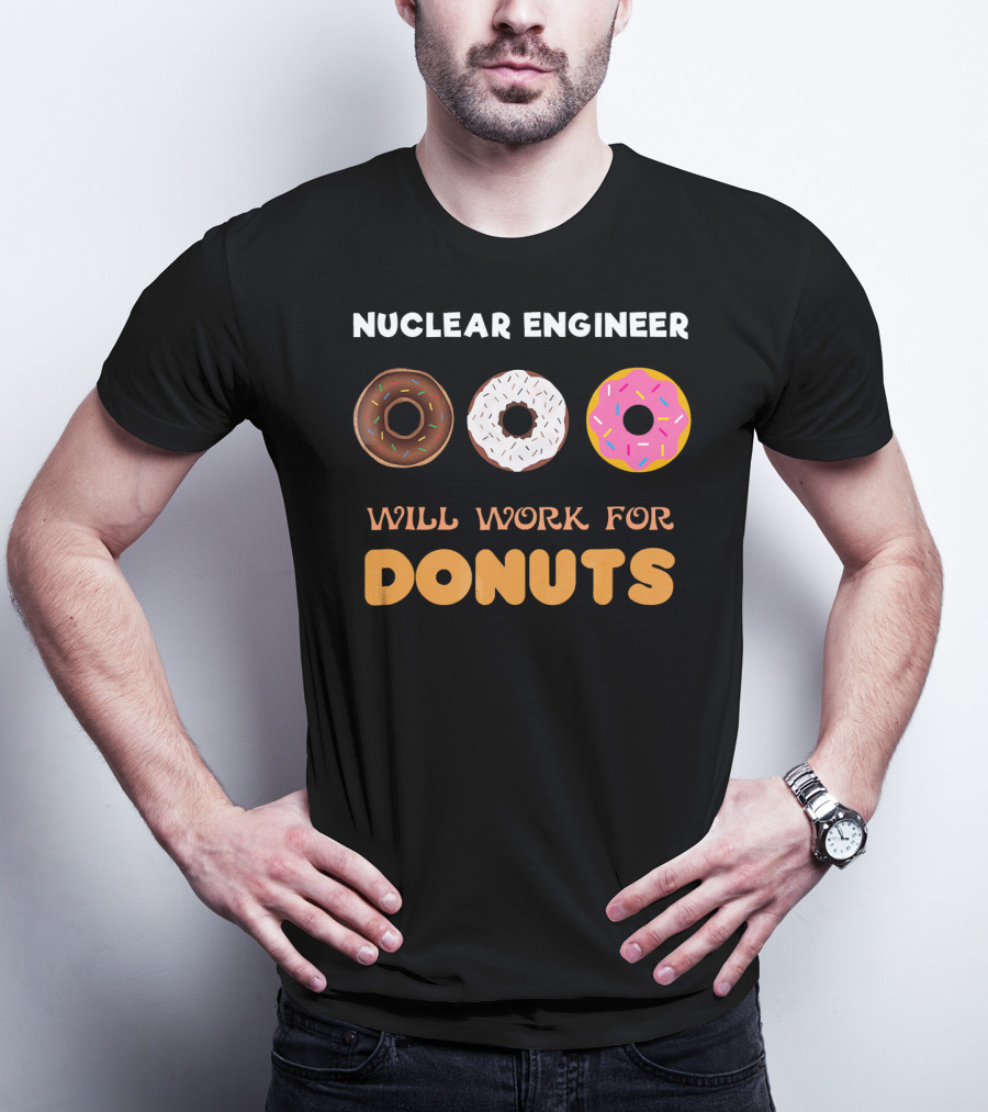 Nuclear Engineer Will Work For Donuts With Donut T-Shirt