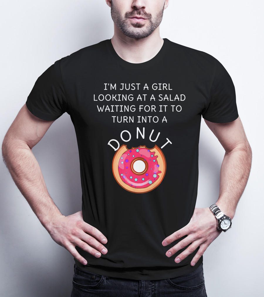 I'm Just A Girl Looking At A Salad Waiting For It To Turn Into A Donut T-Shirt