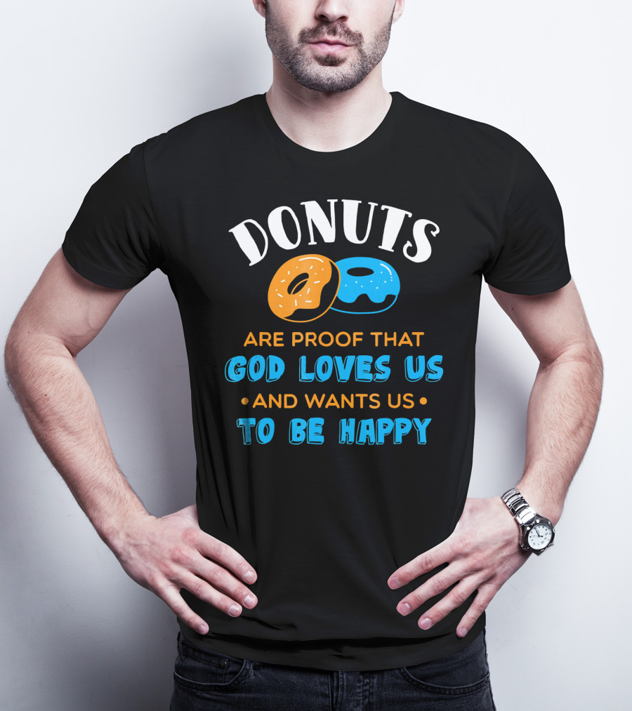 DONUTS ARE PROOF THAT GOD LOVES US AND WANTS US TO BE HAPPY T-Shirt