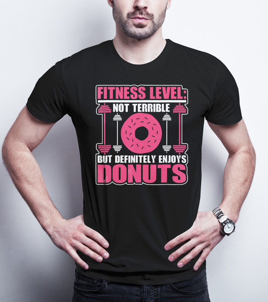 FITNESS LEVEL: NOT TERRIBLE BUT DEFINITELY ENJOYS DONUTS T-Shirt