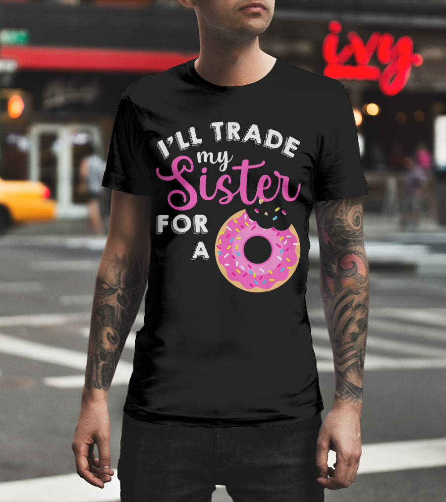 I'll Trade My Sister For A Donut Sweet T-Shirt