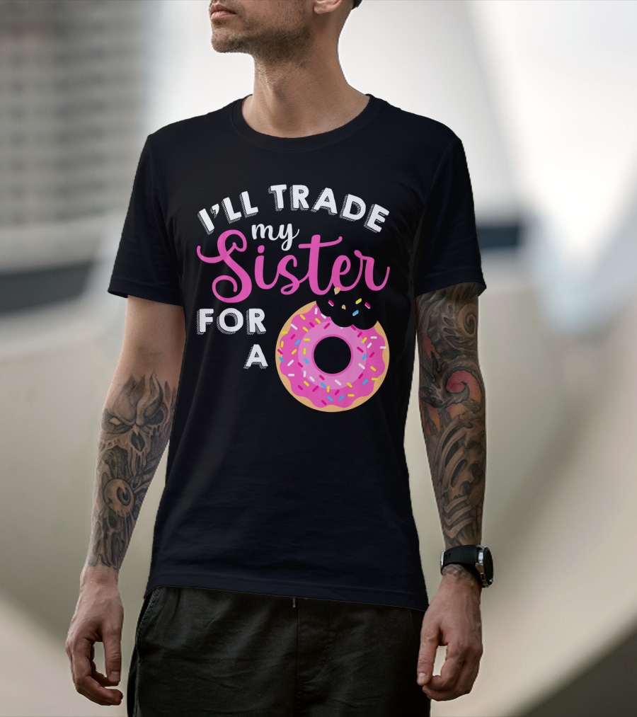 I'll Trade My Sister For A Donut Sweet T-Shirt