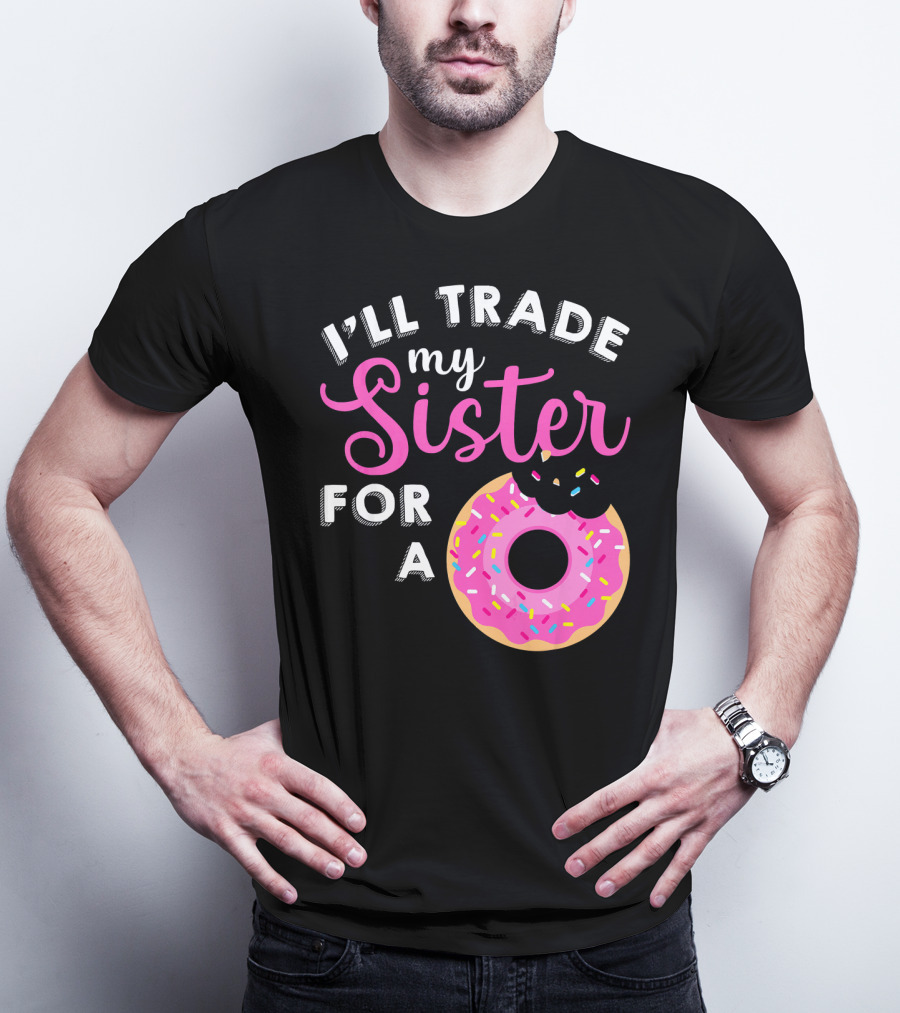 I'll Trade My Sister For A Donut Sweet T-Shirt