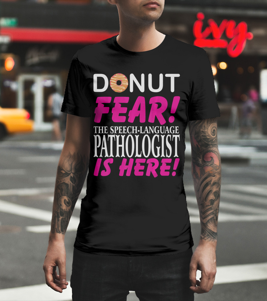 DONUT FEAR THE SPEECH-LANGUAGE PATHOLOGIST IS HERE T-Shirt