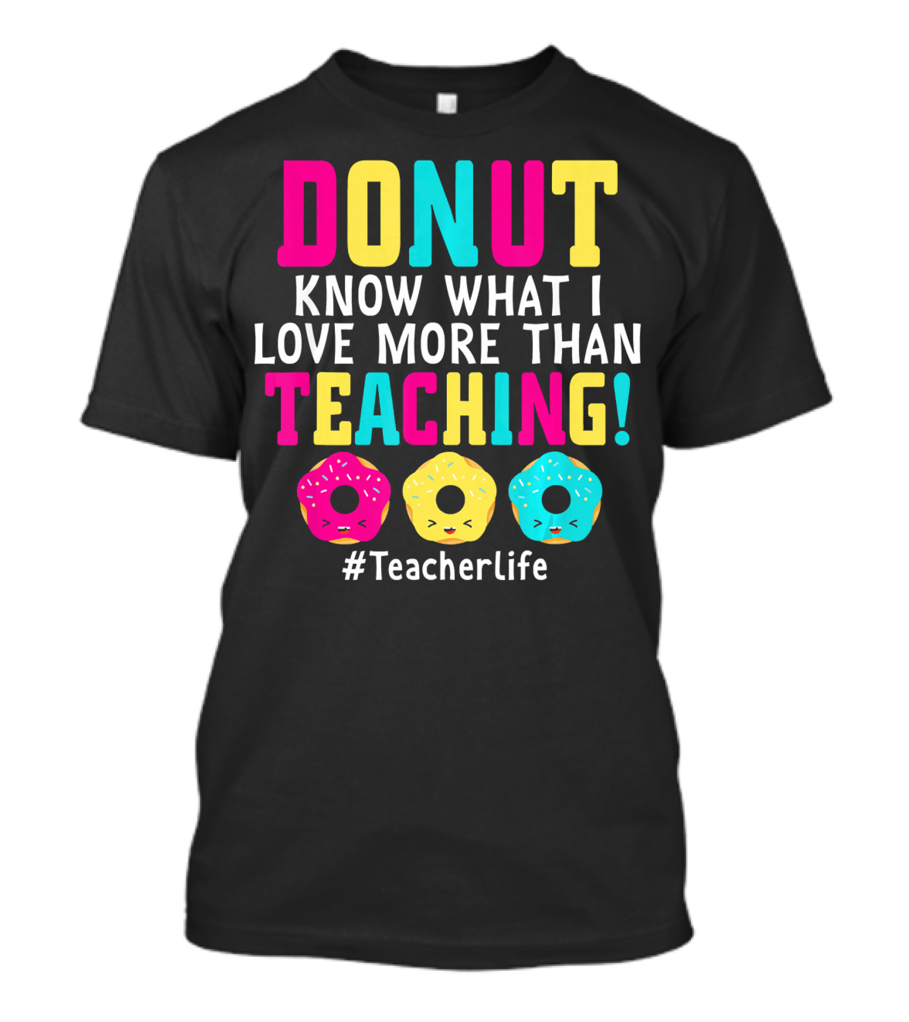 DONUT Know What I Love More Than Teaching #TeacherLife T-Shirt