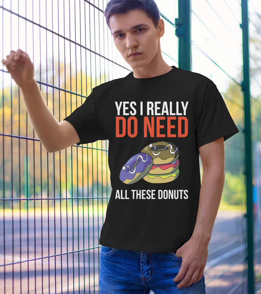Yes I Really Do Need All These Donuts Colorful Stacked Treats T-Shirt
