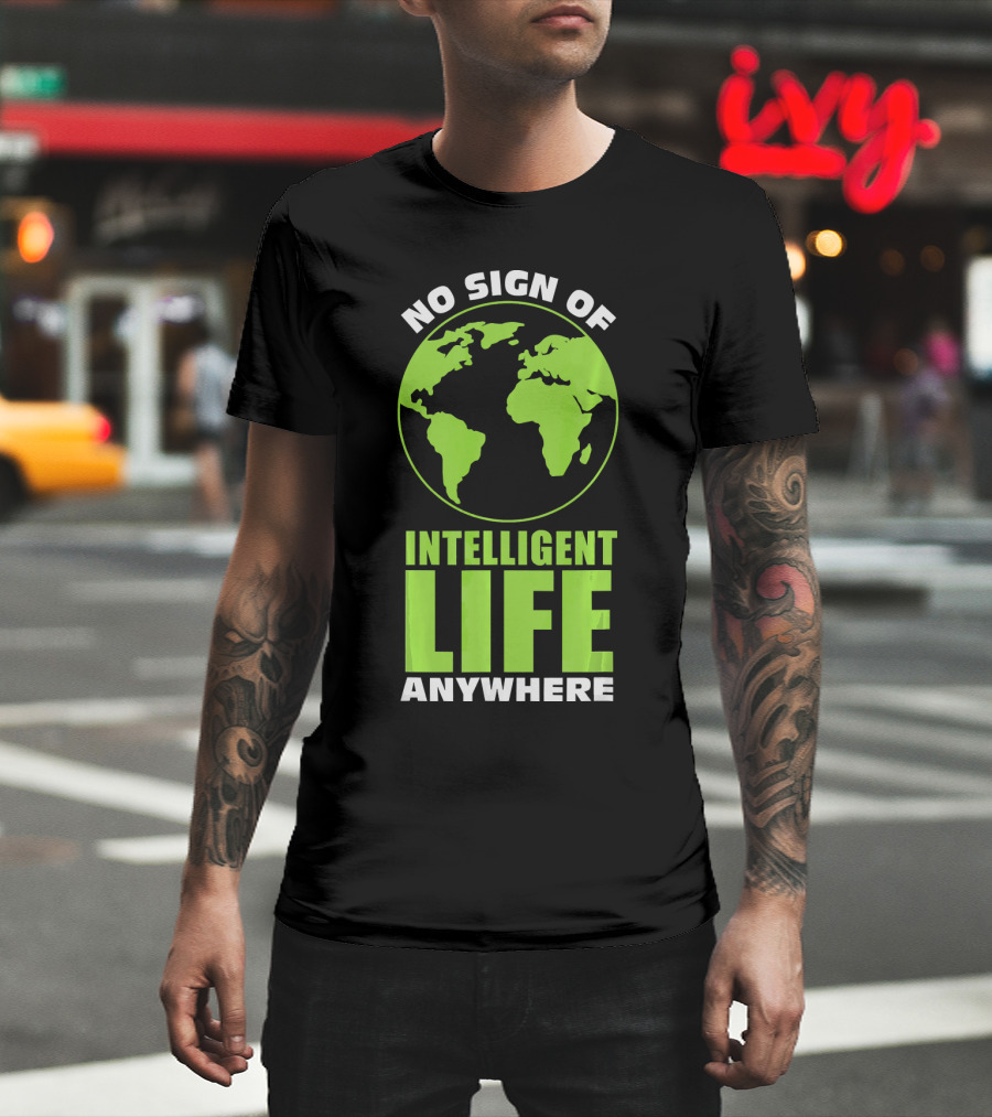 No Sign Of Intelligent Life Anywhere Earth Globe T-Shirt