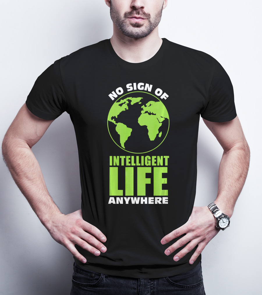 No Sign Of Intelligent Life Anywhere Earth Globe T-Shirt
