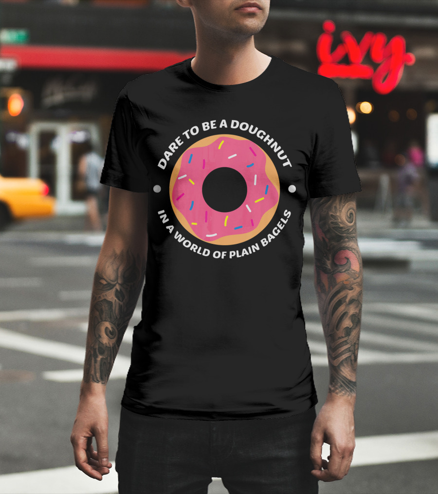 Dare To Be A Doughnut In A World Of Plain Bagels T-Shirt