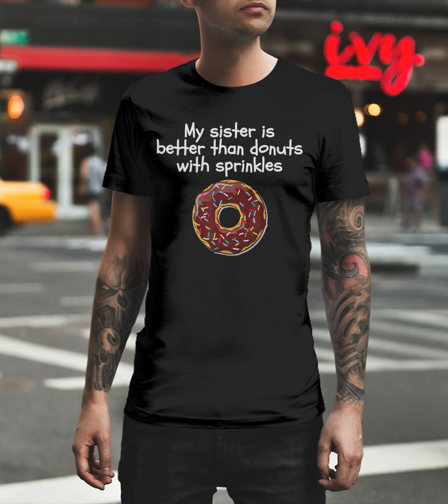 My Sister Is Better Than Donuts With Sprinkles T-Shirt