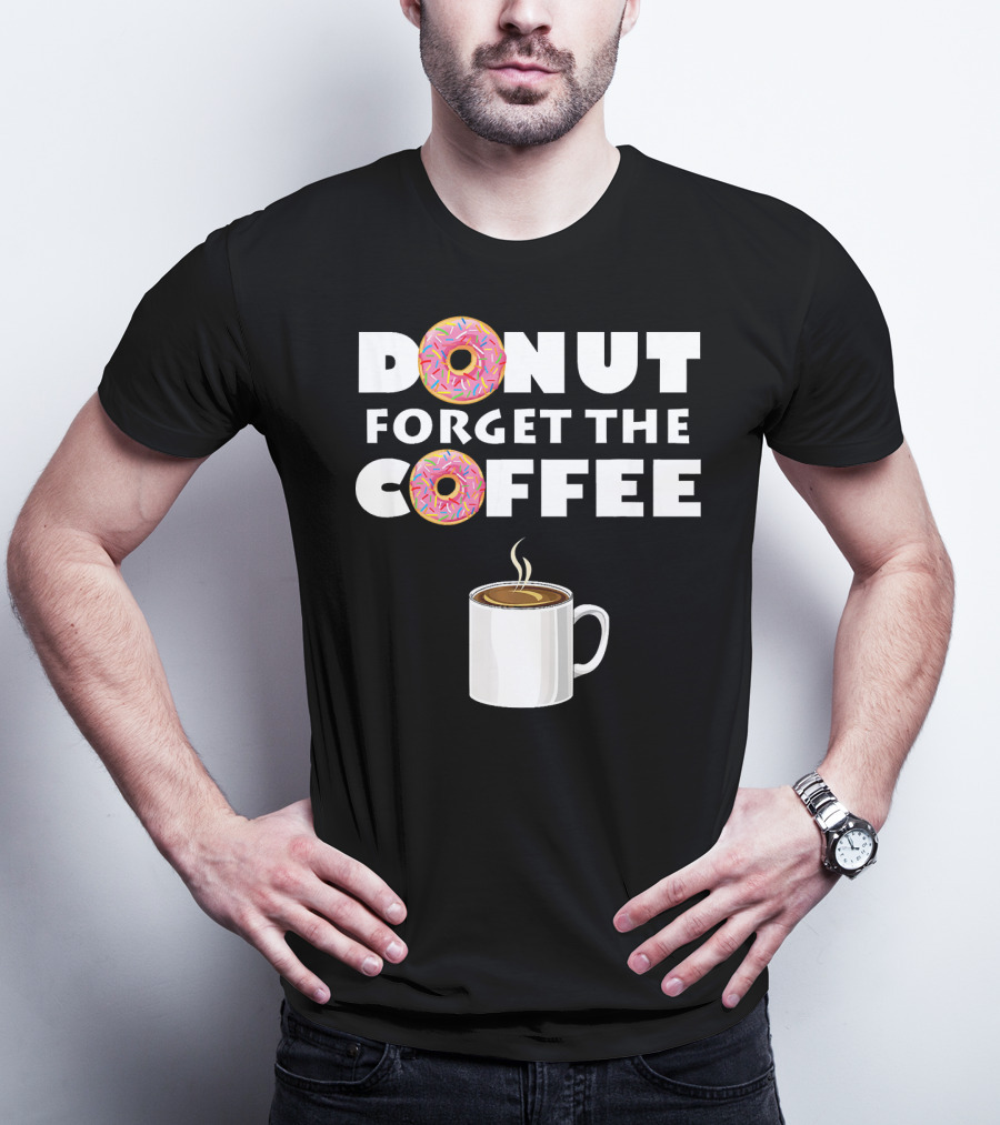 Funny Donut Forget The Coffee With Sprinkled Doughnuts And Coffee Mug T-Shirt