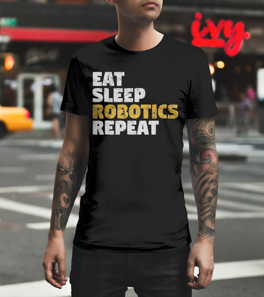 Eat Sleep Robotics Repeat Motivational Robotics Enthusiast Routine T-Shirt