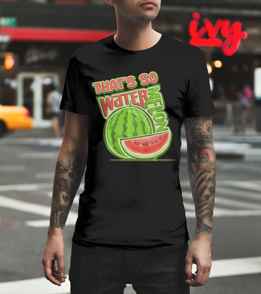 THAT'S SO WATERMELON WATER MELON FRUIT T-Shirt