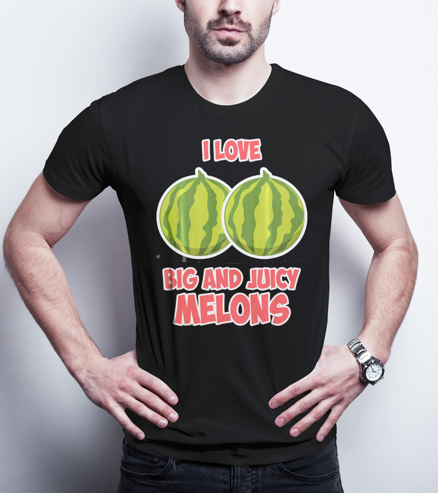 I Love Big And Juicy Melons T-Shirt