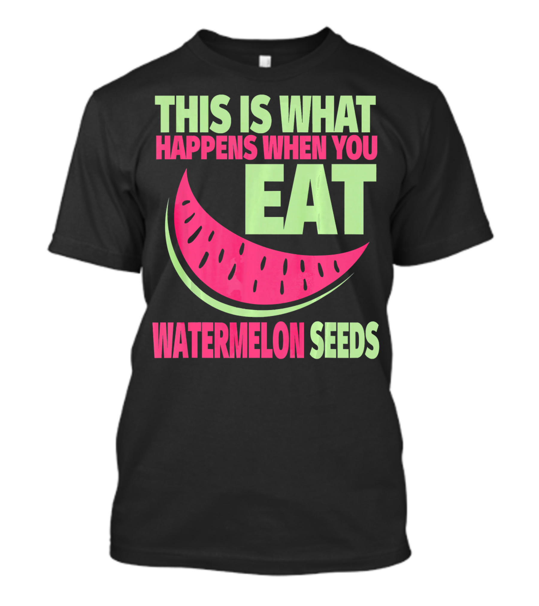 This Is What Happens When You Eat Watermelon Seeds T-Shirt