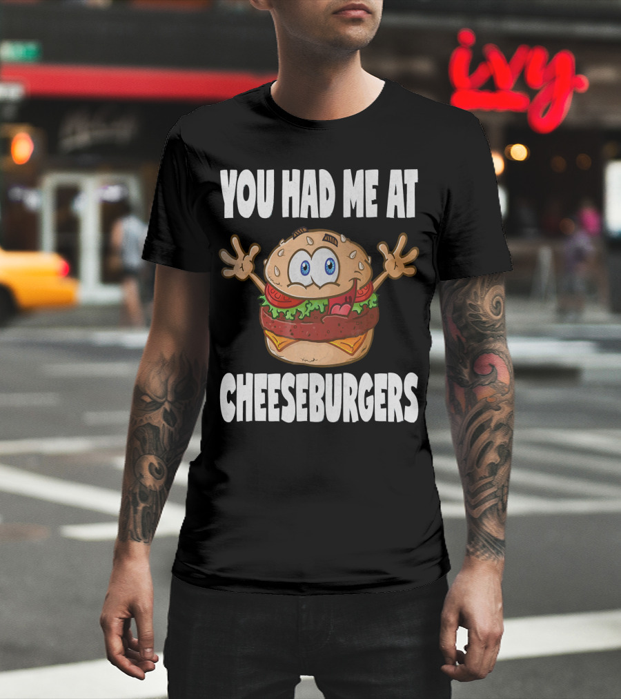 You Had Me At Cheeseburgers Cartoon Burger With Eyes And Hands T-Shirt