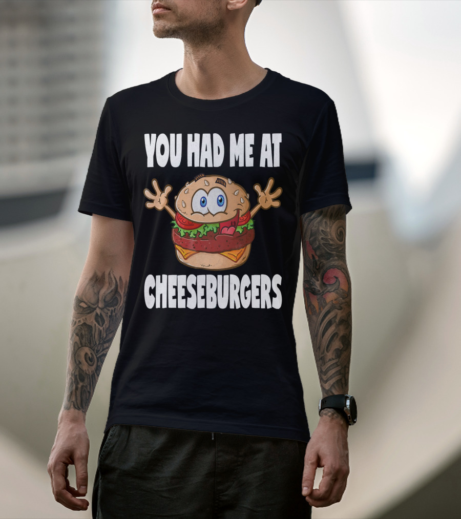 You Had Me At Cheeseburgers Cartoon Burger With Eyes And Hands T-Shirt