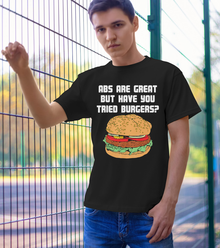 Abs Are Great But Have You Tried Burgers Funny Fitness T-Shirt