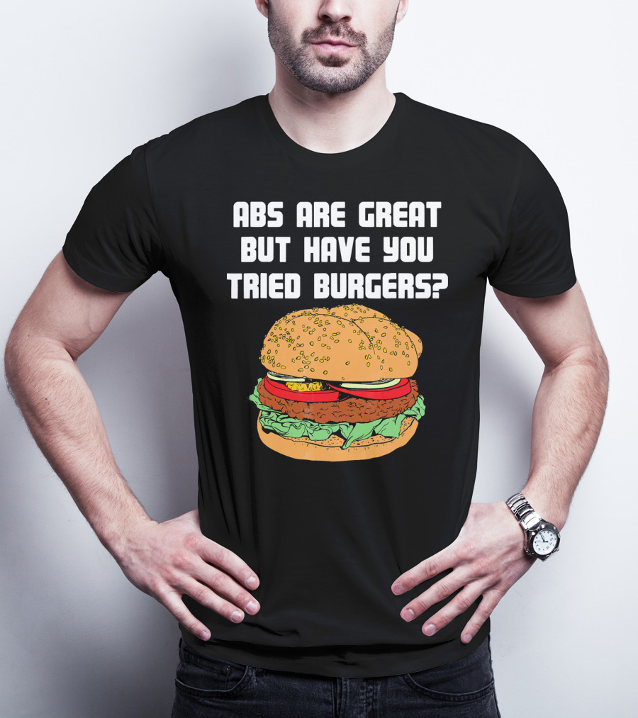 Abs Are Great But Have You Tried Burgers Funny Fitness T-Shirt