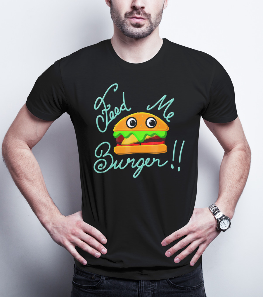 Feed Me Burger Cute And Fun T-Shirt
