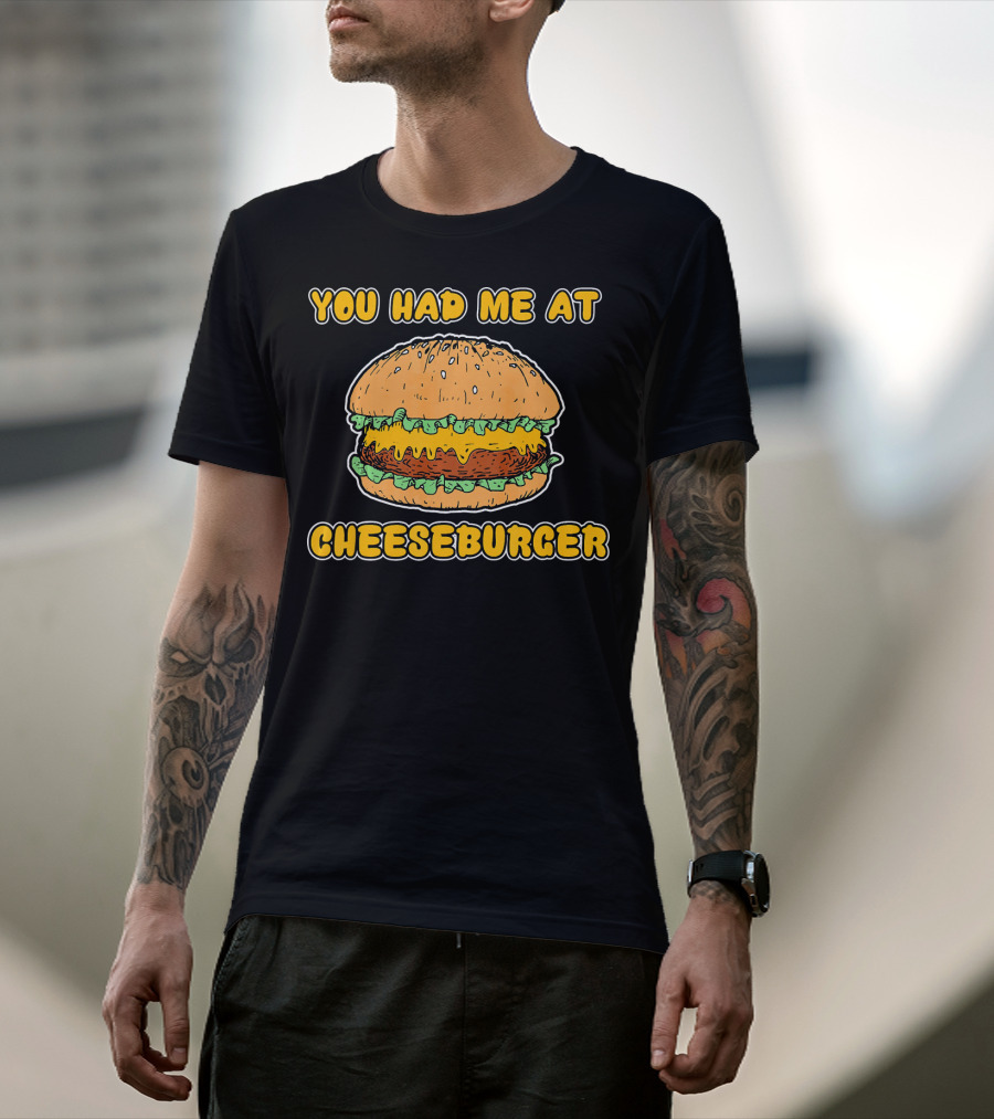 You Had Me At Cheeseburger Burger Funny Burger Humor T-Shirt