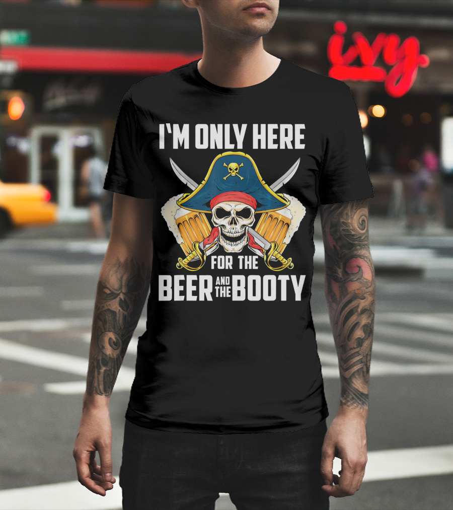 I'm Only Here For The Beer And The Booty Pirate Skull With Swords And Mug T-Shirt