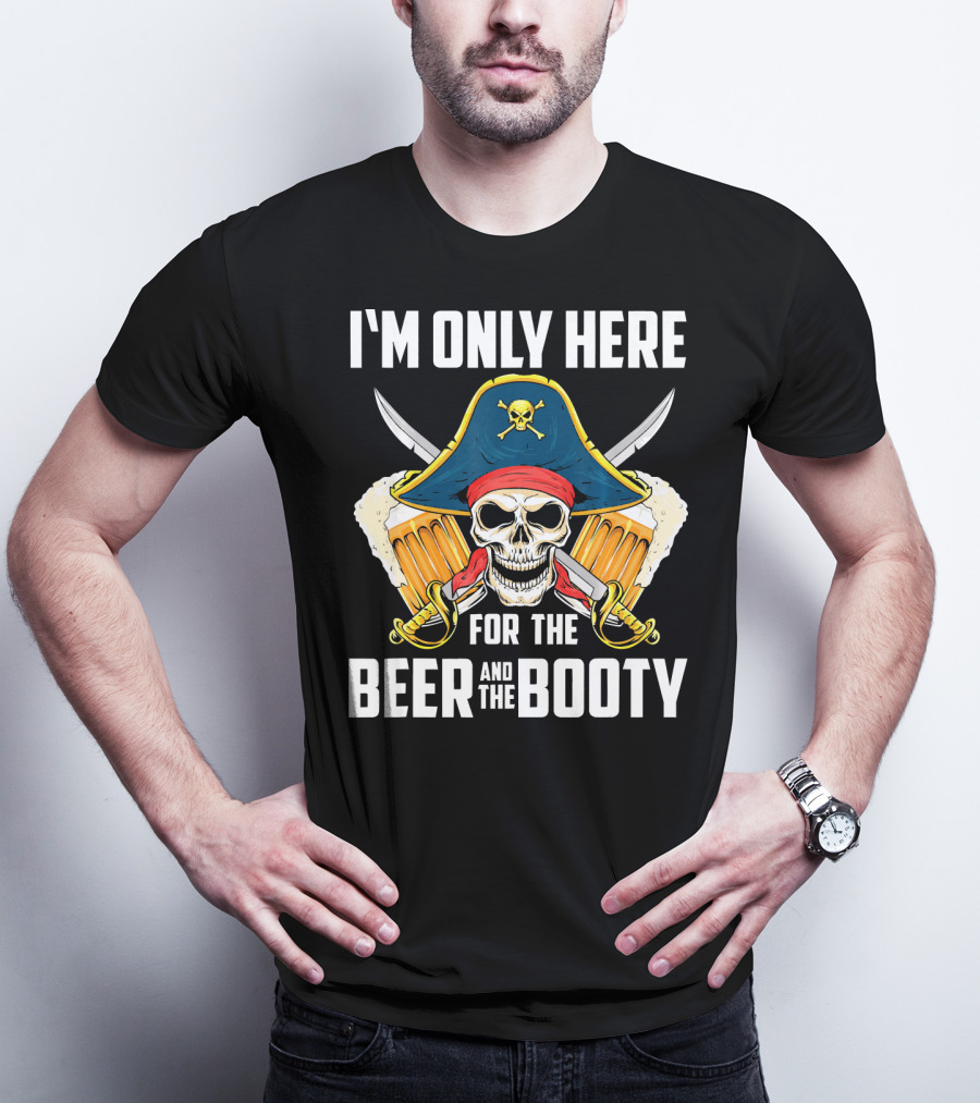 I'm Only Here For The Beer And The Booty Pirate Skull With Swords And Mug T-Shirt