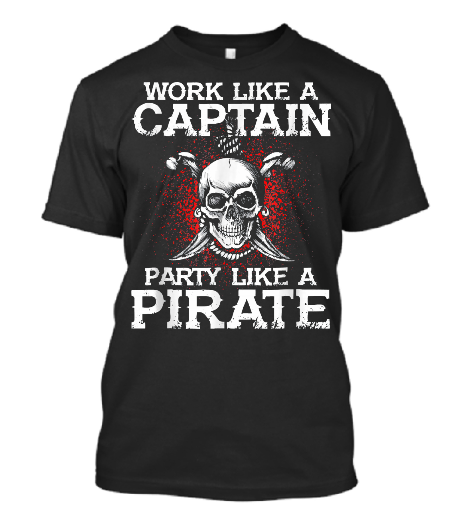 Work Like A Captain Party Like A Pirate Skull And Crossed Swords T-Shirt