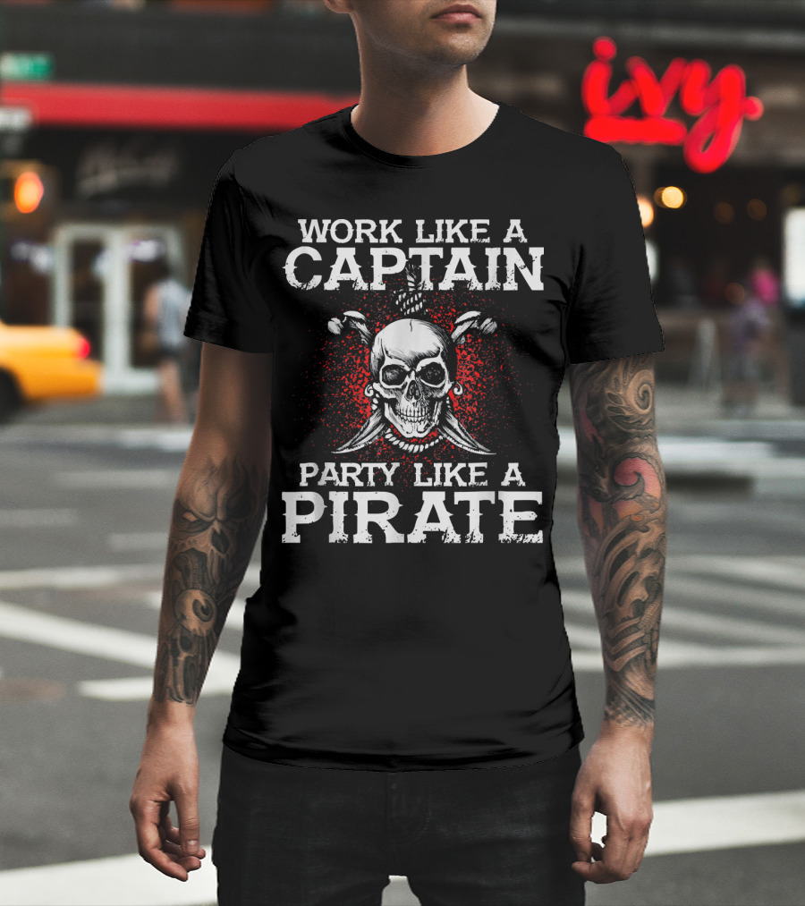 Work Like A Captain Party Like A Pirate Skull And Crossed Swords T-Shirt
