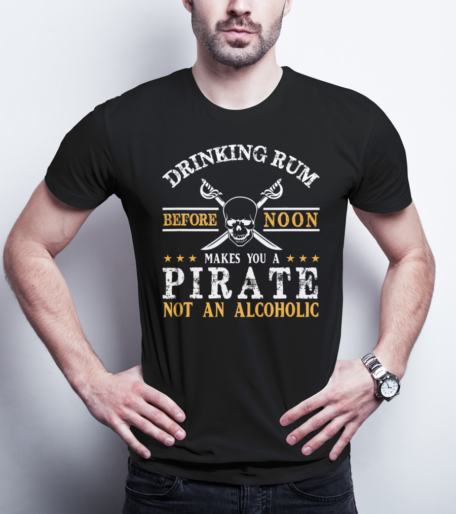 Drinking Rum Before Noon Makes You A Pirate Not An Alcoholic Skull And Crossbones T-Shirt
