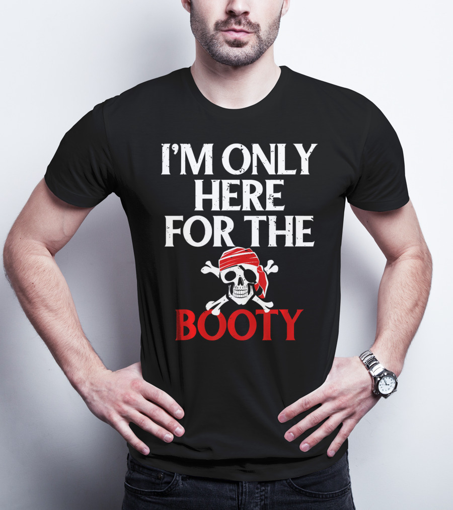 I'm Only Here For The Booty Funny Pirate Skull And Crossbones T-Shirt
