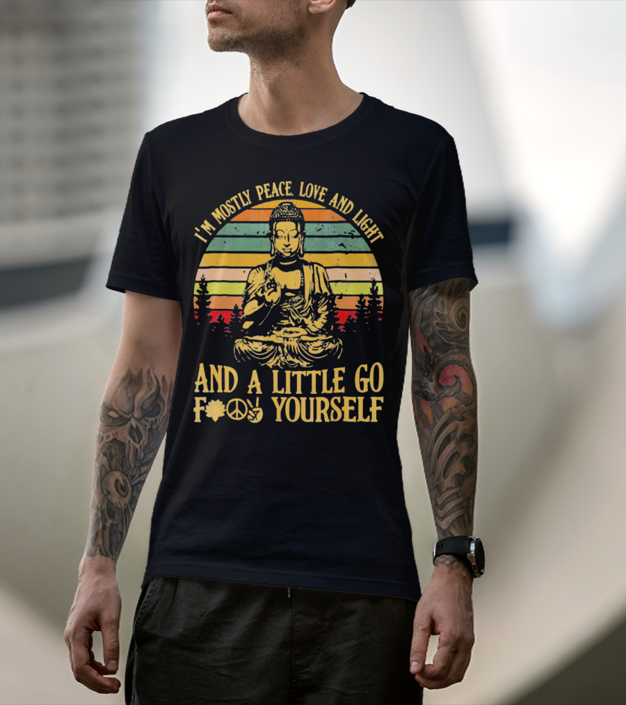 I’m Mostly Peace Love And Light Buddha And A Little Go F*⨁✌ Yourself T-Shirt