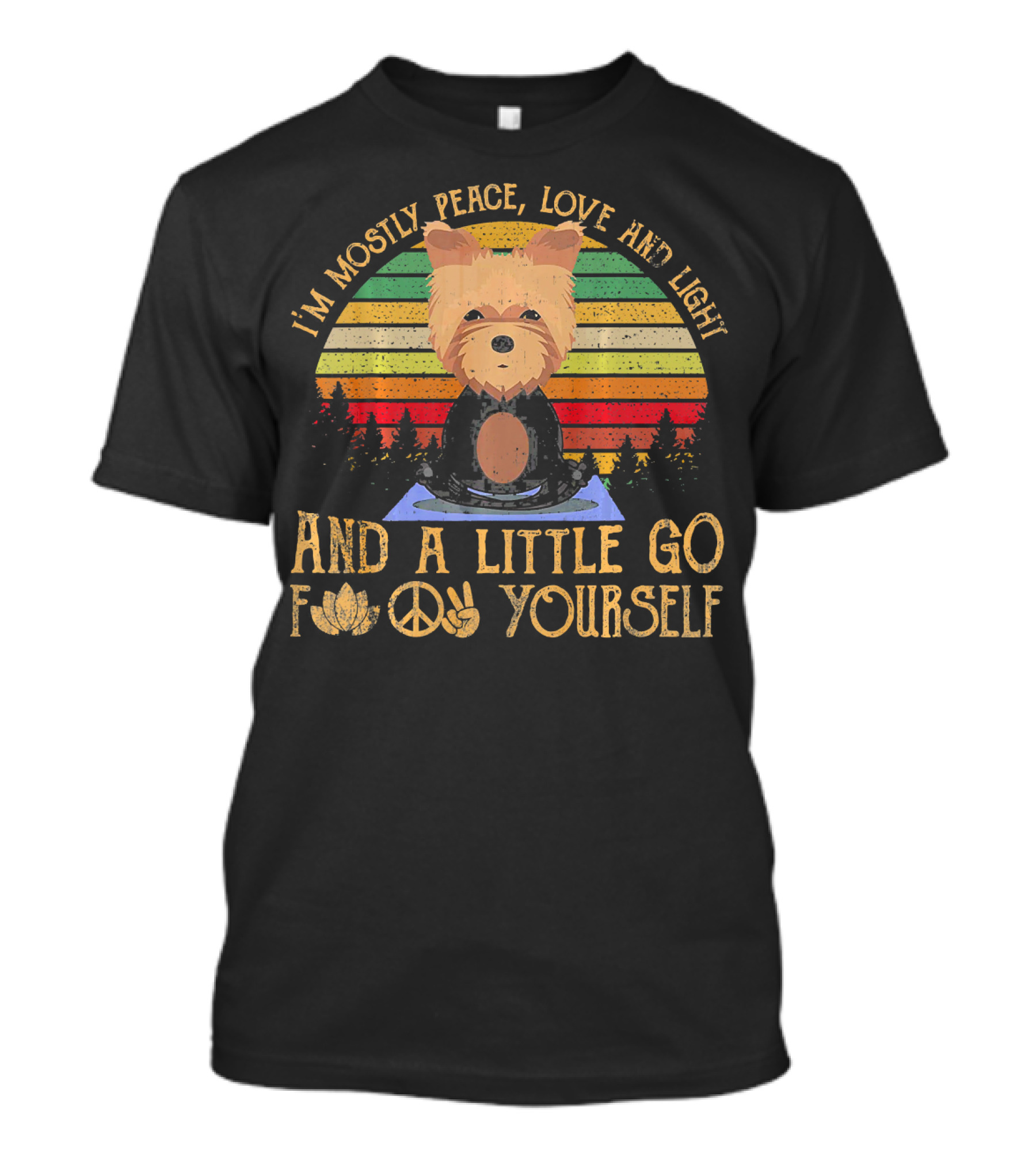 I'm Mostly Peace Love And Light Yorkie Dog And A Little Go F Yourself T-Shirt
