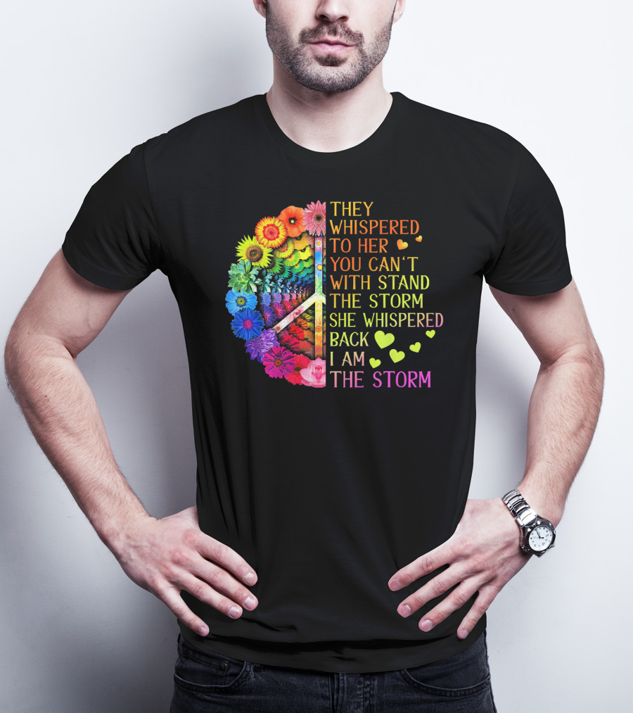 Women Rainbow Flowers Hippie Peace Sign They Whispered To Her You Can't Withstand The Storm She Whispered Back I Am The Storm T-Shirt