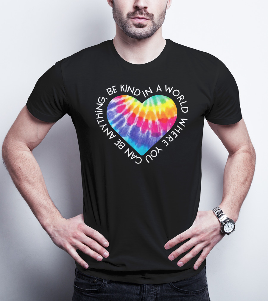 Be Kind Groovy Tie Dye Hippie Heart In A World Where You Can Be Anything T-Shirt