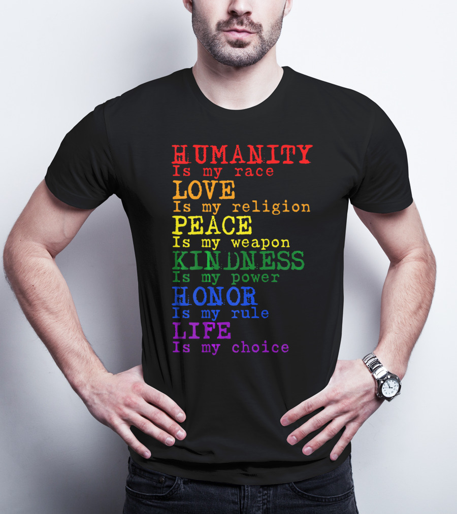 HUMANITY LOVE PEACE KINDNESS HONOR LIFE Is My Race Religion Weapon Power Rule Choice T-Shirt