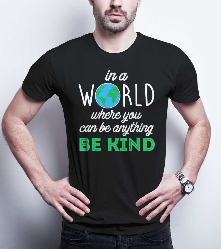 In A World Where You Can Be Anything Be Kind Earth T-Shirt