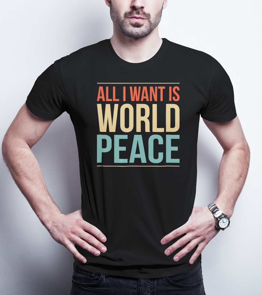 All I Want Is World Peace T-Shirt