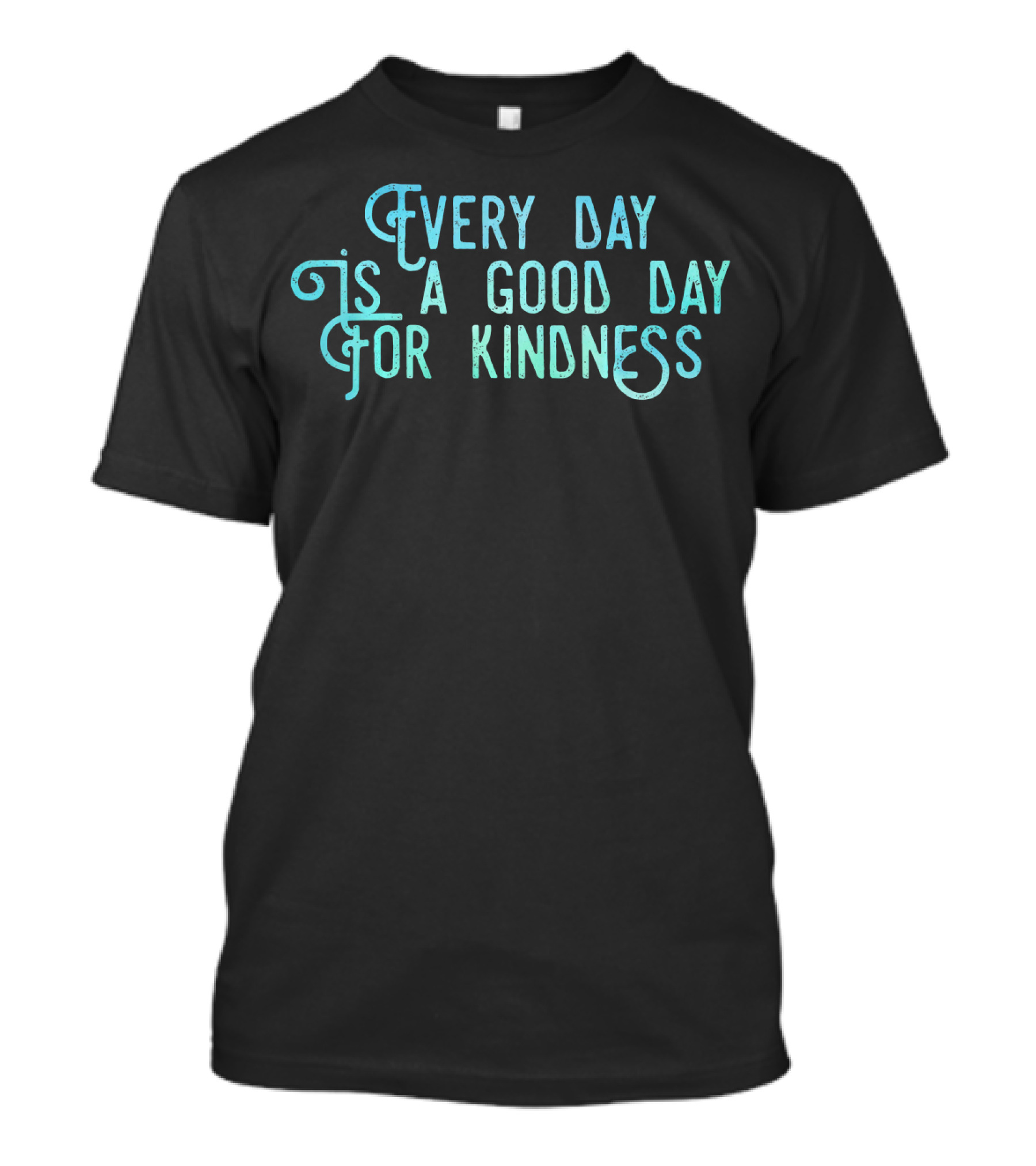Every Day Is A Good Day For Kindness T-Shirt