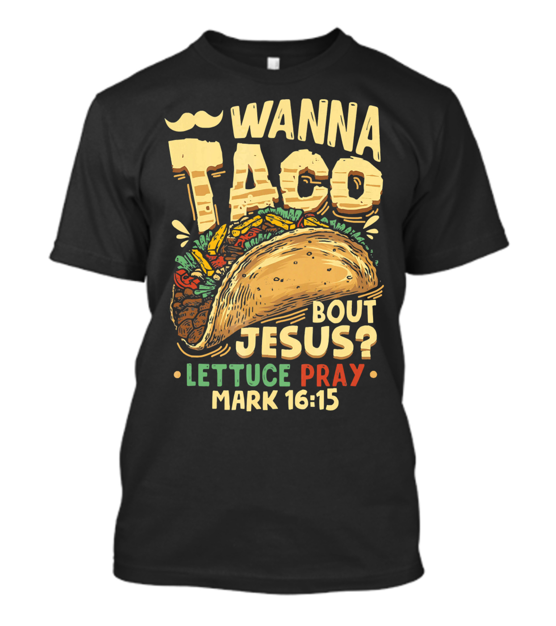 Wanna Taco Bout Jesus Lettuce Pray Mark 16:15 T-Shirt