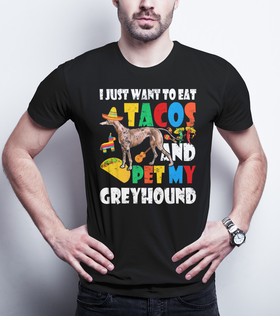 I Just Want To Eat Tacos And Pet My Greyhound Sombrero Pinata Guitar Peppers T-Shirt