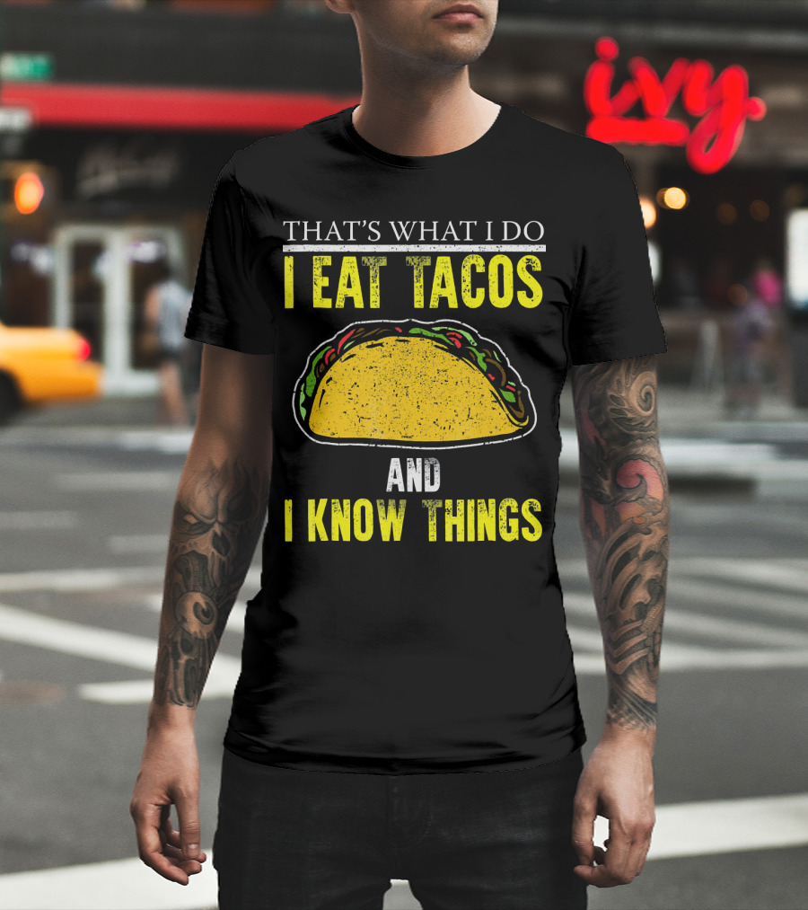 THAT'S WHAT I DO I EAT TACOS AND I KNOW THINGS T-Shirt