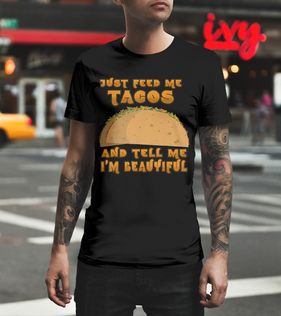 Just Feed Me Tacos And Tell Me I'm Beautiful T-Shirt