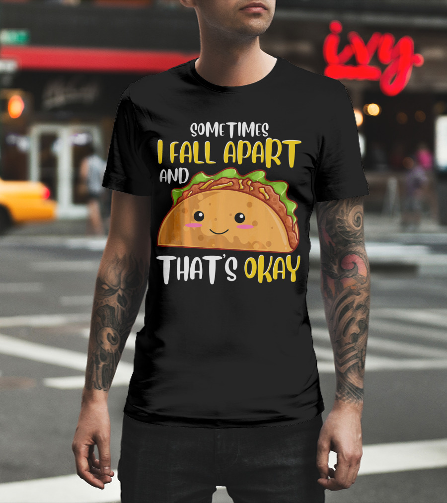 Sometimes I Fall Apart And That's Okay Funny Taco T-Shirt