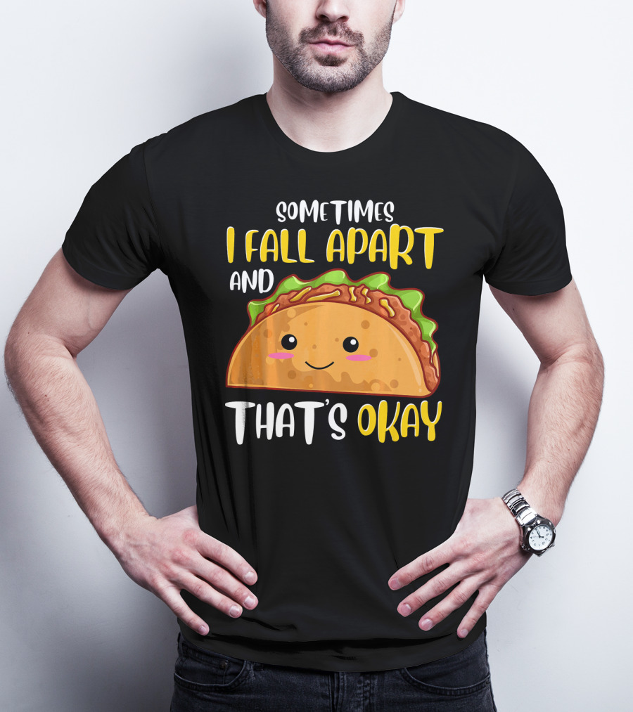 Sometimes I Fall Apart And That's Okay Funny Taco T-Shirt
