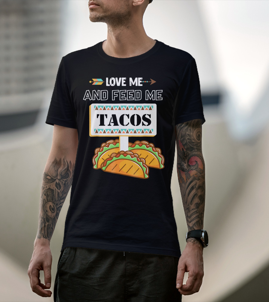 LOVE ME AND FEED ME TACOS T-Shirt