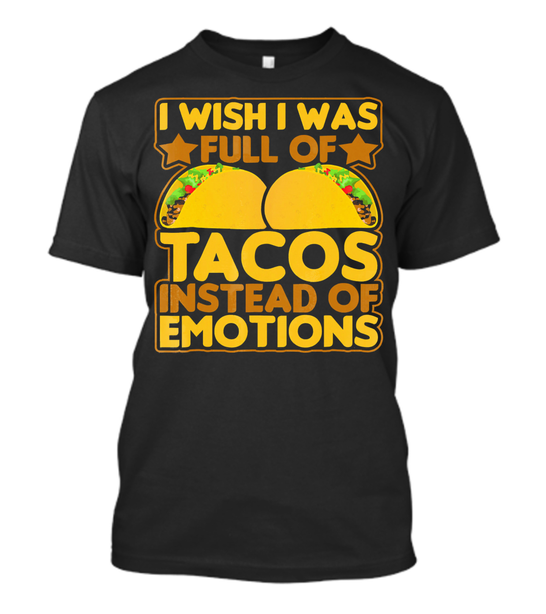 I Wish I Was Full Of Tacos Instead Of Emotions T-Shirt