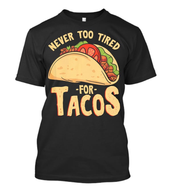 Never Too Tired For Tacos T-Shirt